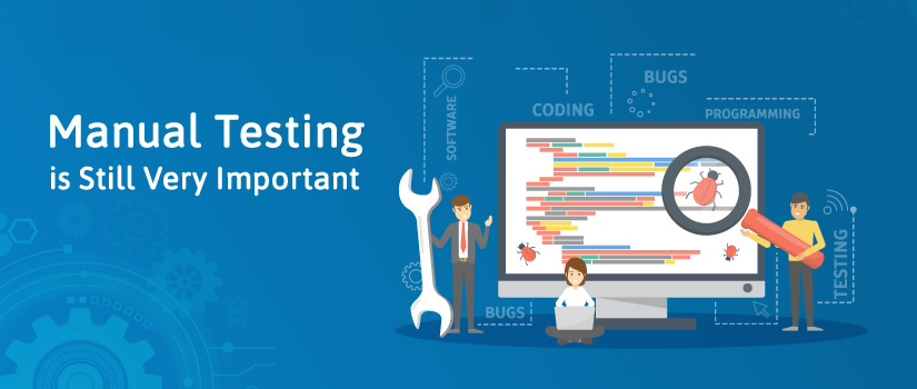 Reasons Why Manual Testing Is Still Very Important